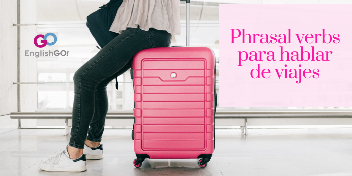 English Go! | Phrasal verbs para hablar de viajes